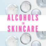 Understanding Alcohols in Skincare: Good vs Bad Alcohols for Skin